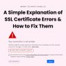 A Simple Explanation of SSL Certificate Errors & How to Fix Them